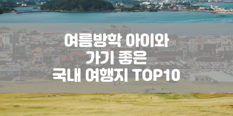 여름방학 아이와 가기 좋은 국내 여행지 Top10 유용하기만한 잡학사전